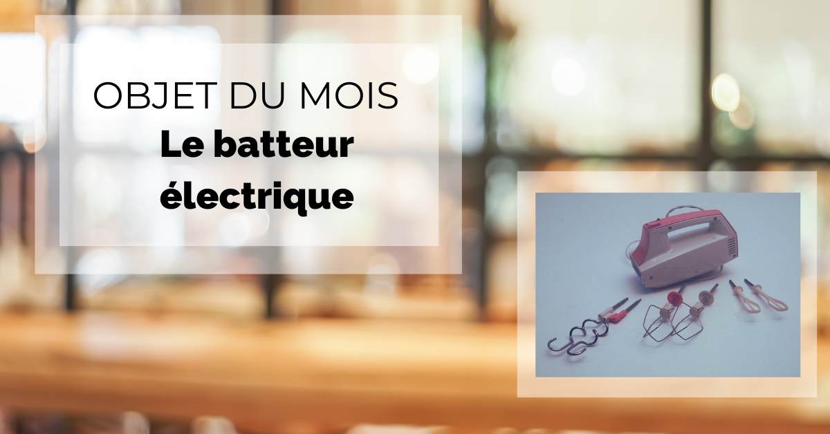 Objet du mois : Le batteur électrique – PAYSALP